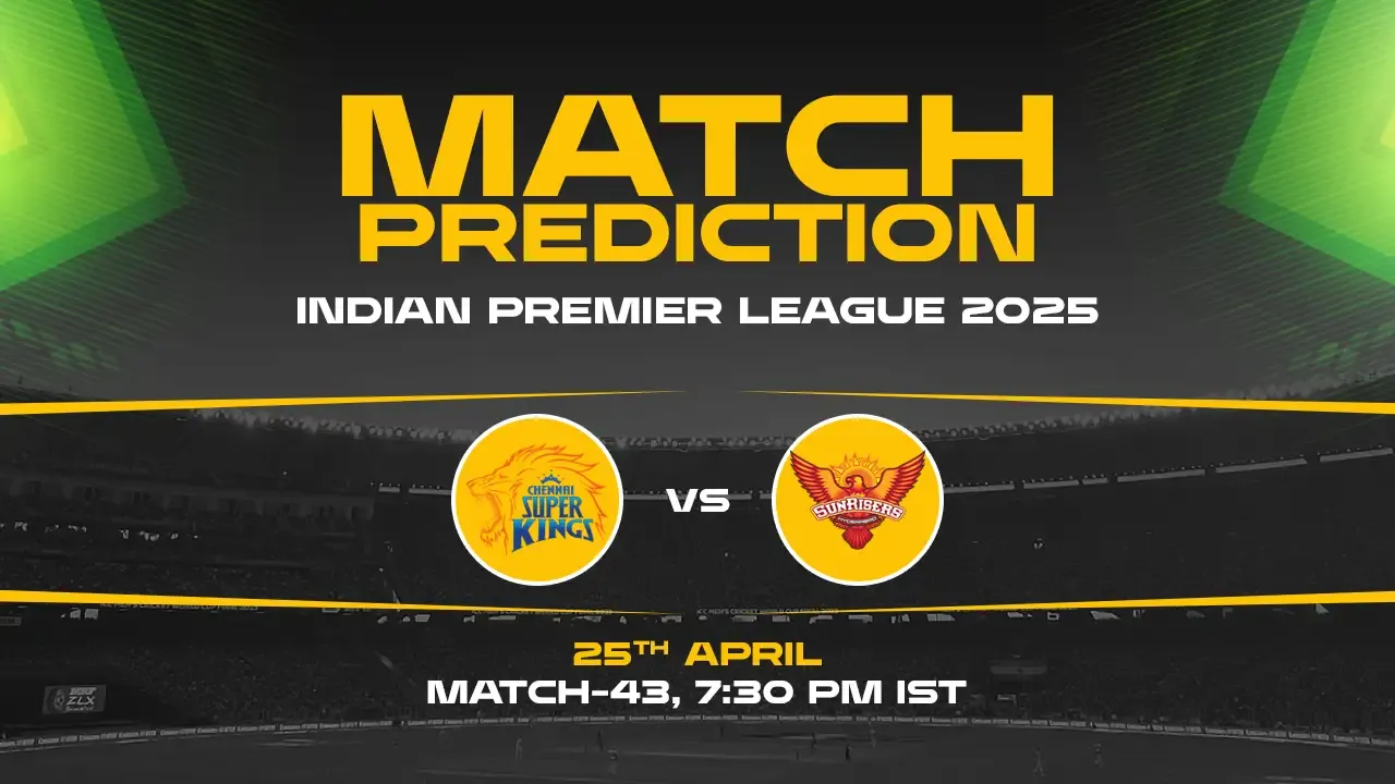 IPL 2025: CSK vs SRH Prediction– Match 43, Who will win today?